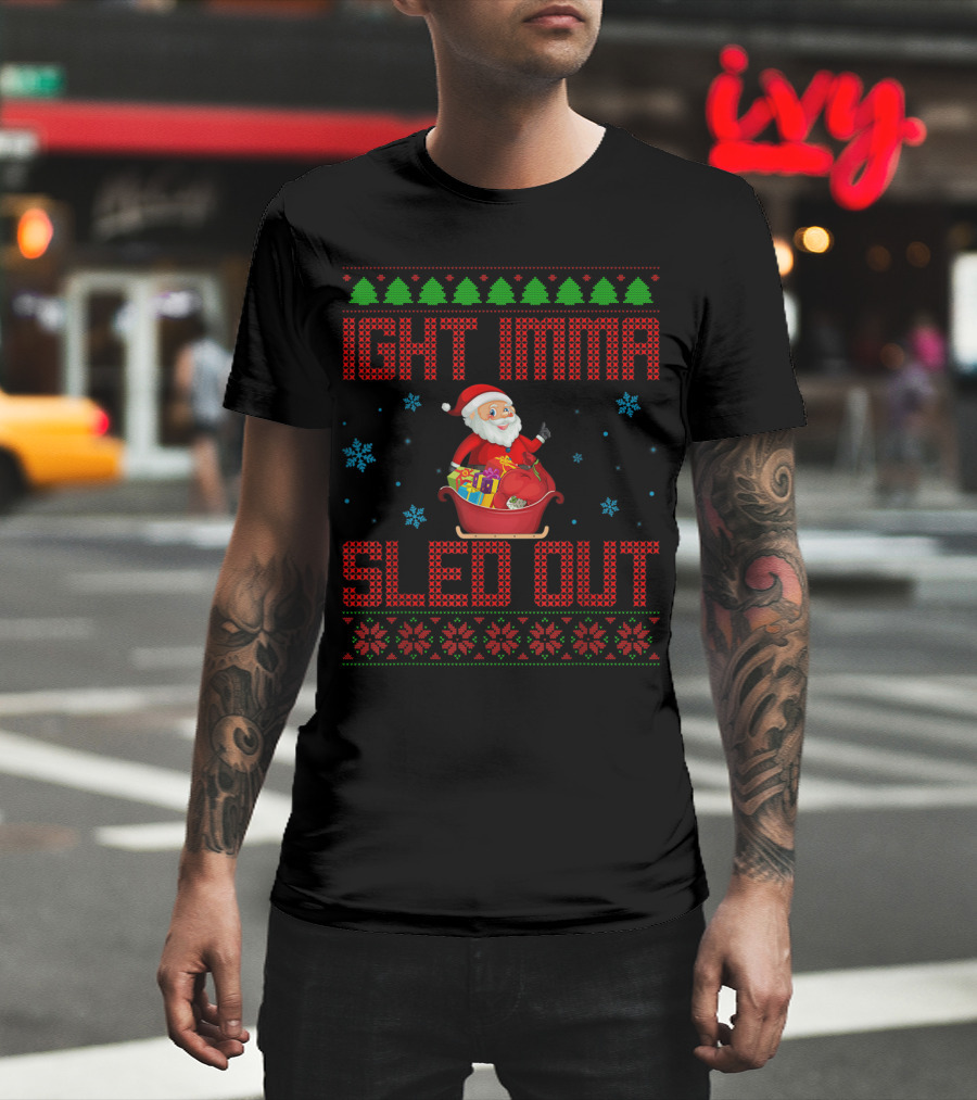 Ight Imma Sled Out Santa Christmas Sweater Style Snowflakes Trees T-Shirt
