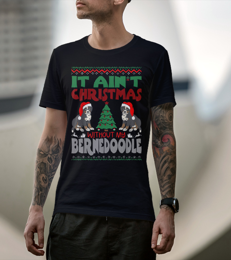 IT AIN'T CHRISTMAS WITHOUT MY BERNESE MOUNTAIN DOG CROSS BREED WEARING SANTA HAT AND CHRISTMAS TREE T-Shirt