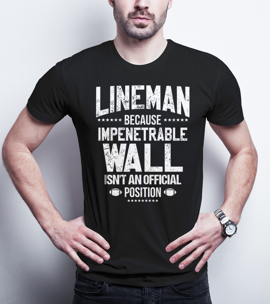 Lineman Because Impenetrable Wall Isn't An Official Position Football Fan T-Shirt