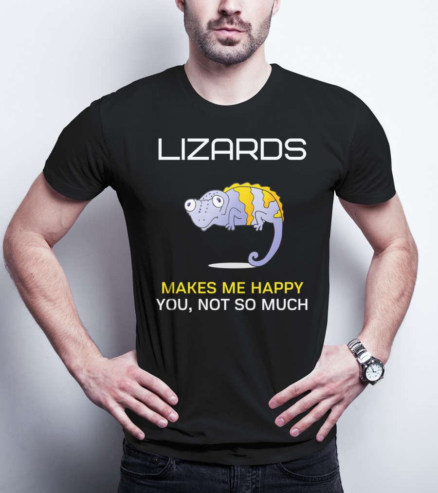 Lizards Makes Me Happy You Not So Much T-Shirt