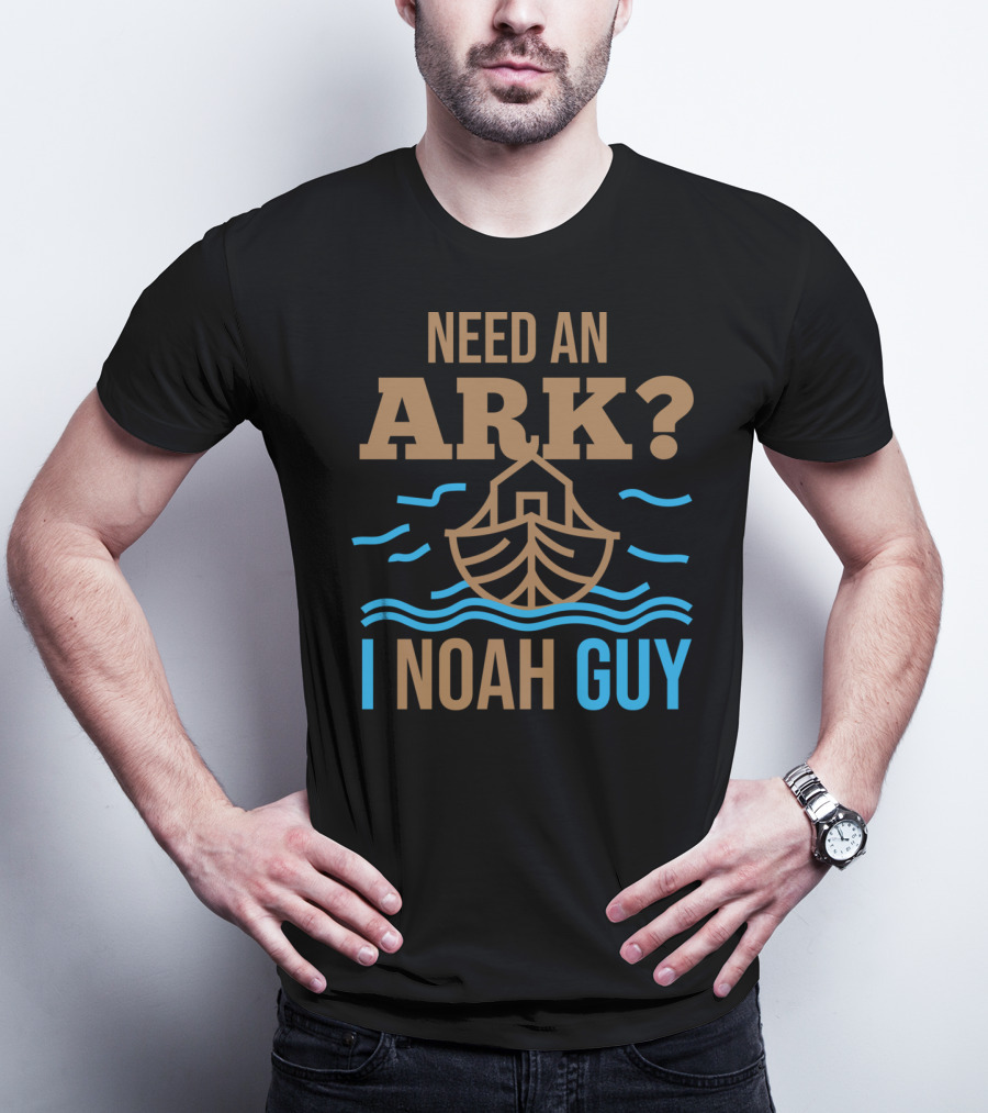 Need An Ark I Noah Guy Christian Flood Noah's Puns And Boat T-Shirt