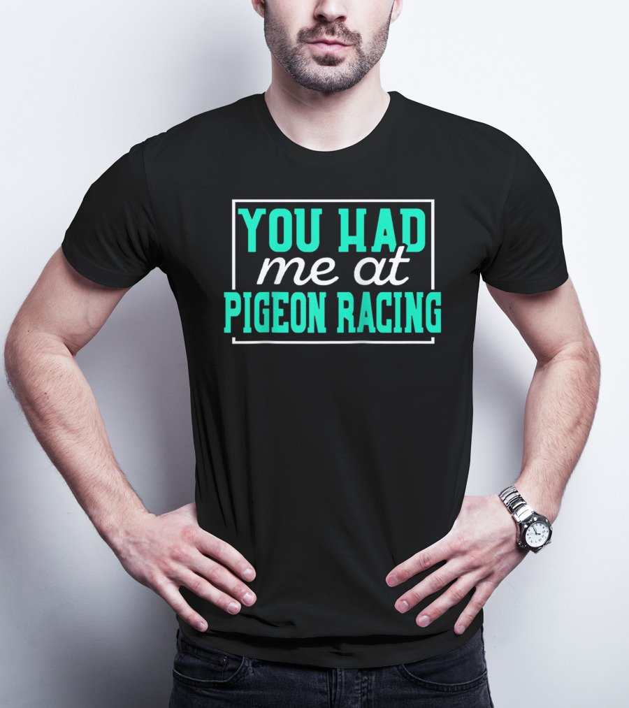 You Had Me At Pigeon Racing T-Shirt