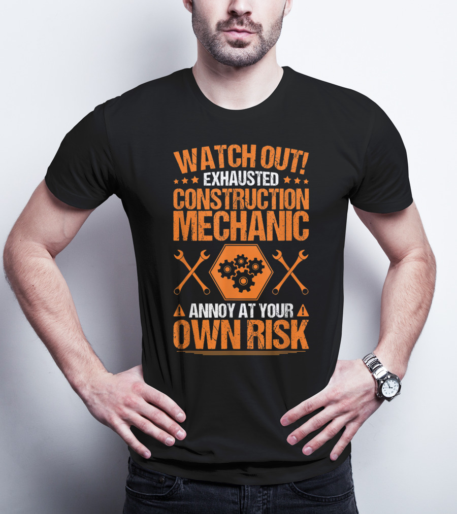 WATCH OUT Exhausted Construction Mechanic Annoy At Your Own Risk T-Shirt