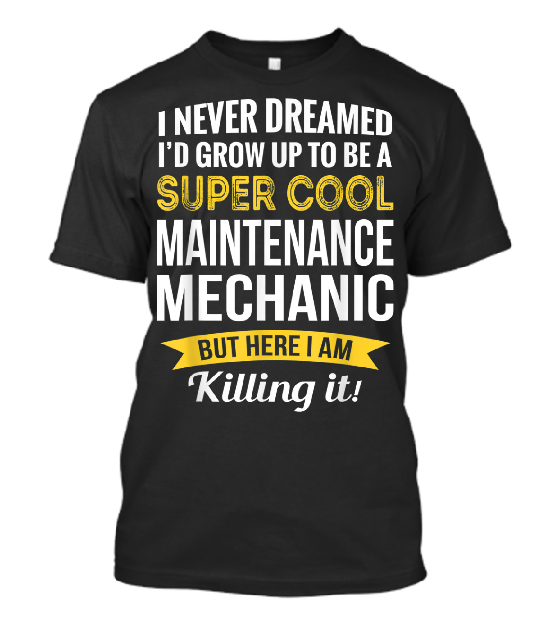 I Never Dreamed I'd Grow Up To Be A Super Cool Maintenance Mechanic But Here I Am Killing It T-Shirt