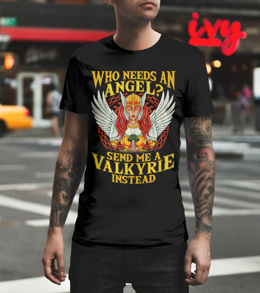 Who Needs An Angel Send Me A Valkyrie Instead T-Shirt