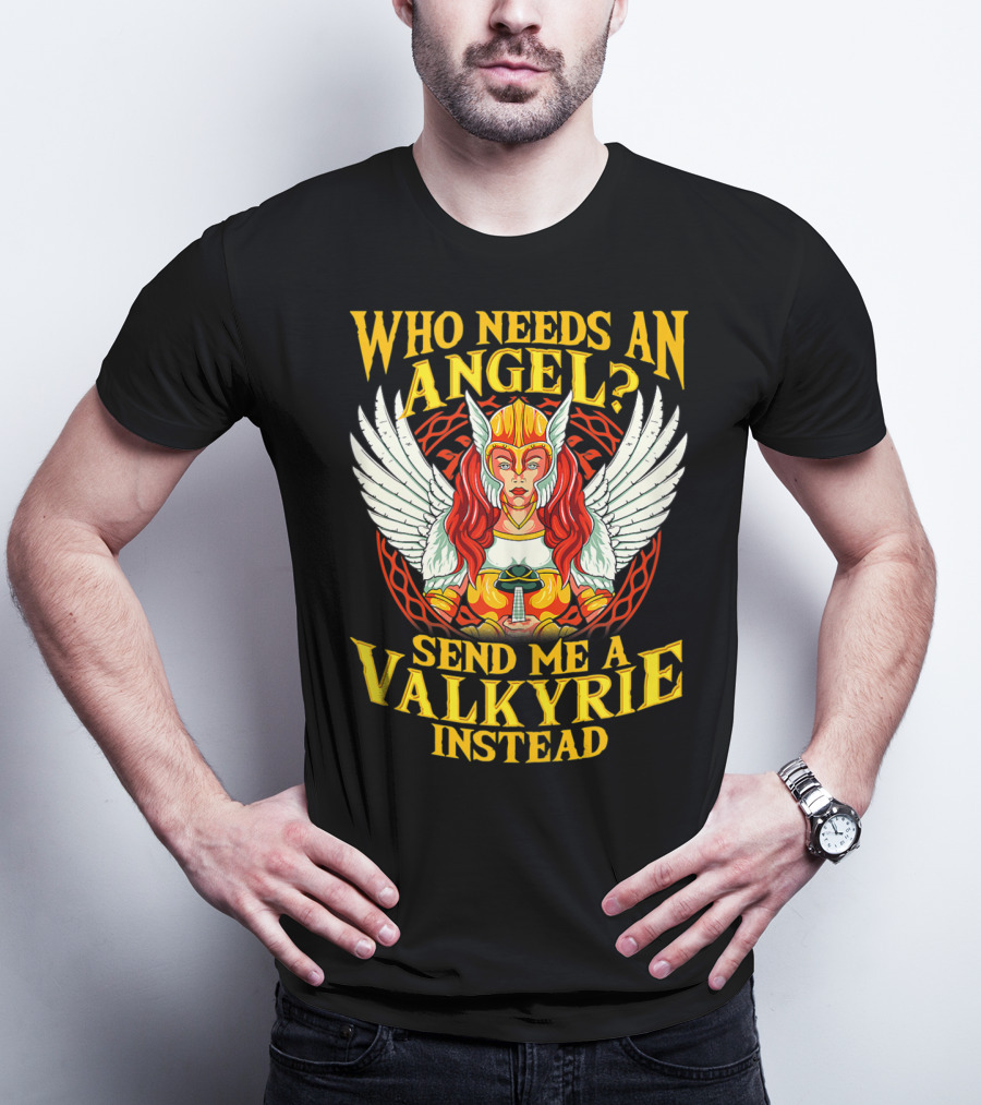 Who Needs An Angel Send Me A Valkyrie Instead T-Shirt