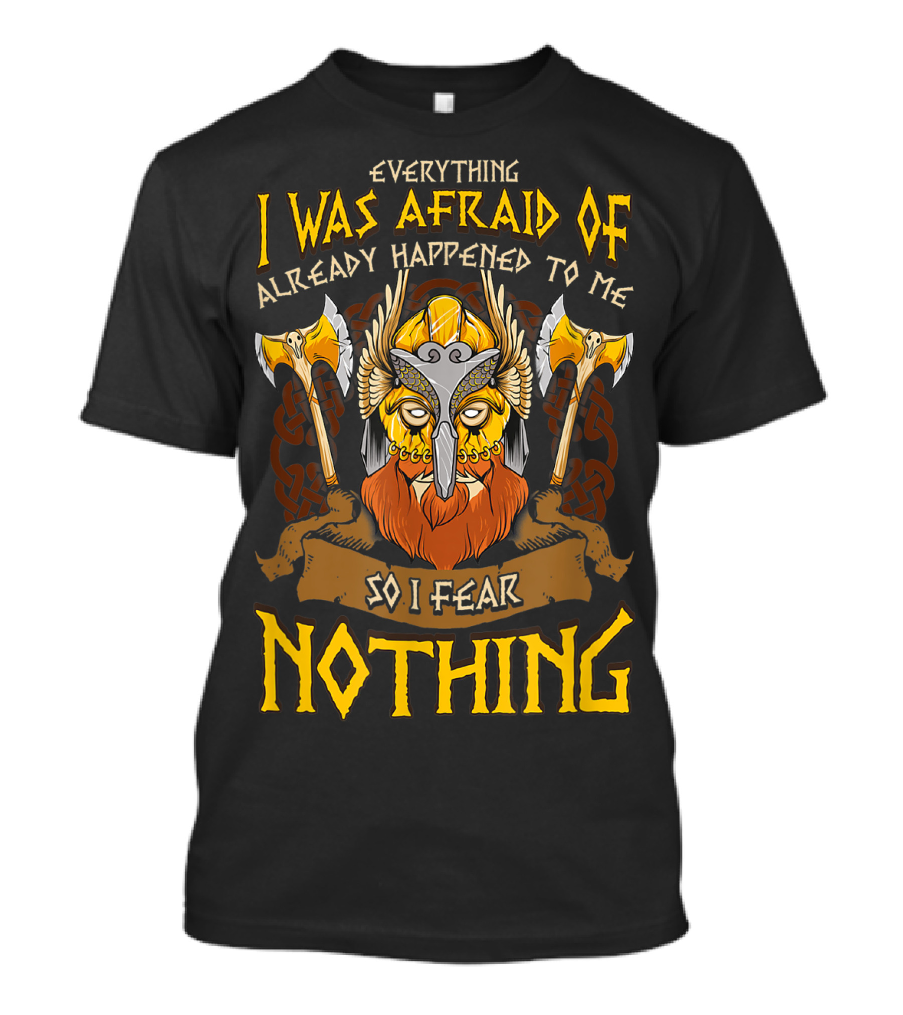 Everything I Was Afraid Of Already Happened To Me So I Fear Nothing Viking Warrior Helmet Axes T-Shirt