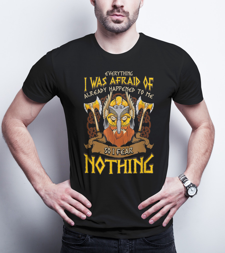 Everything I Was Afraid Of Already Happened To Me So I Fear Nothing Viking Warrior Helmet Axes T-Shirt