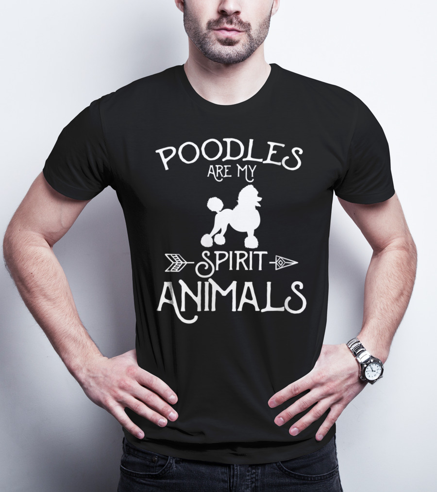 POODLES ARE MY SPIRIT ANIMALS T-Shirt