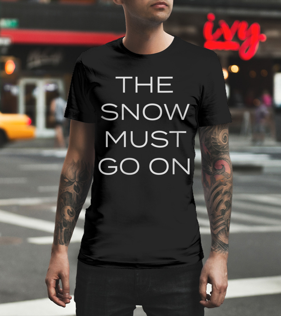 The Snow Must Go On Winter Sports And Nature Lovers Demand T-Shirt