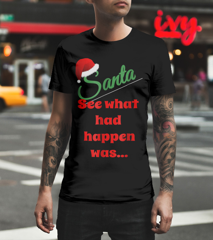 Santa Hat See What Had Happen Was.. T-Shirt