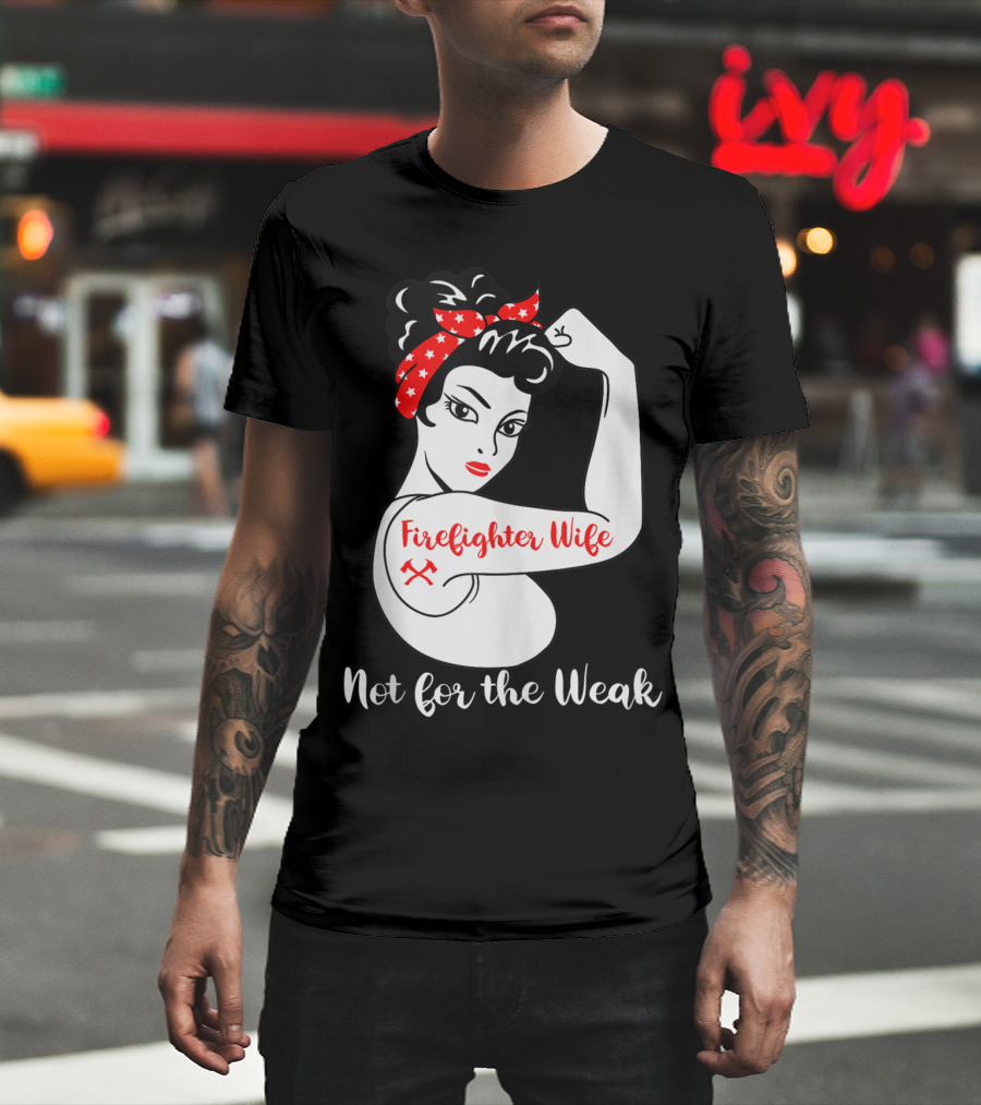 Firefighter Wife Not For The Weak Rosie The Riveter Style With Red Bandana And Axes T-Shirt