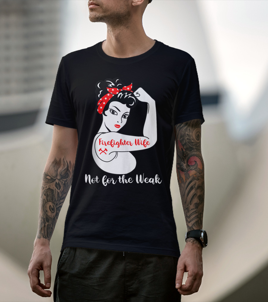 Firefighter Wife Not For The Weak Rosie The Riveter Style With Red Bandana And Axes T-Shirt