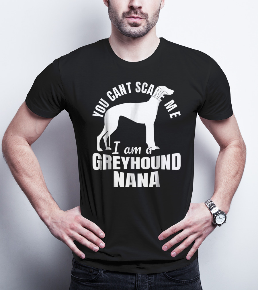 YOU CAN'T SCARE ME I AM A GREYHOUND NANA DOG LOVER FUNNY ADMIRER T-Shirt