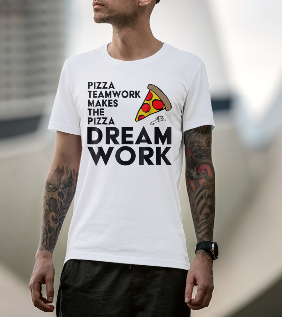 Pizza Teamwork Makes The Pizza Dream Work Slice T-Shirt