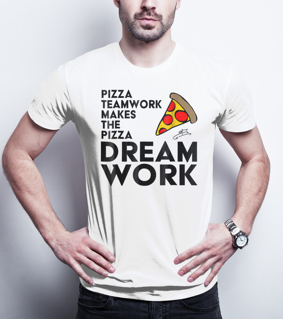 Pizza Teamwork Makes The Pizza Dream Work Slice T-Shirt