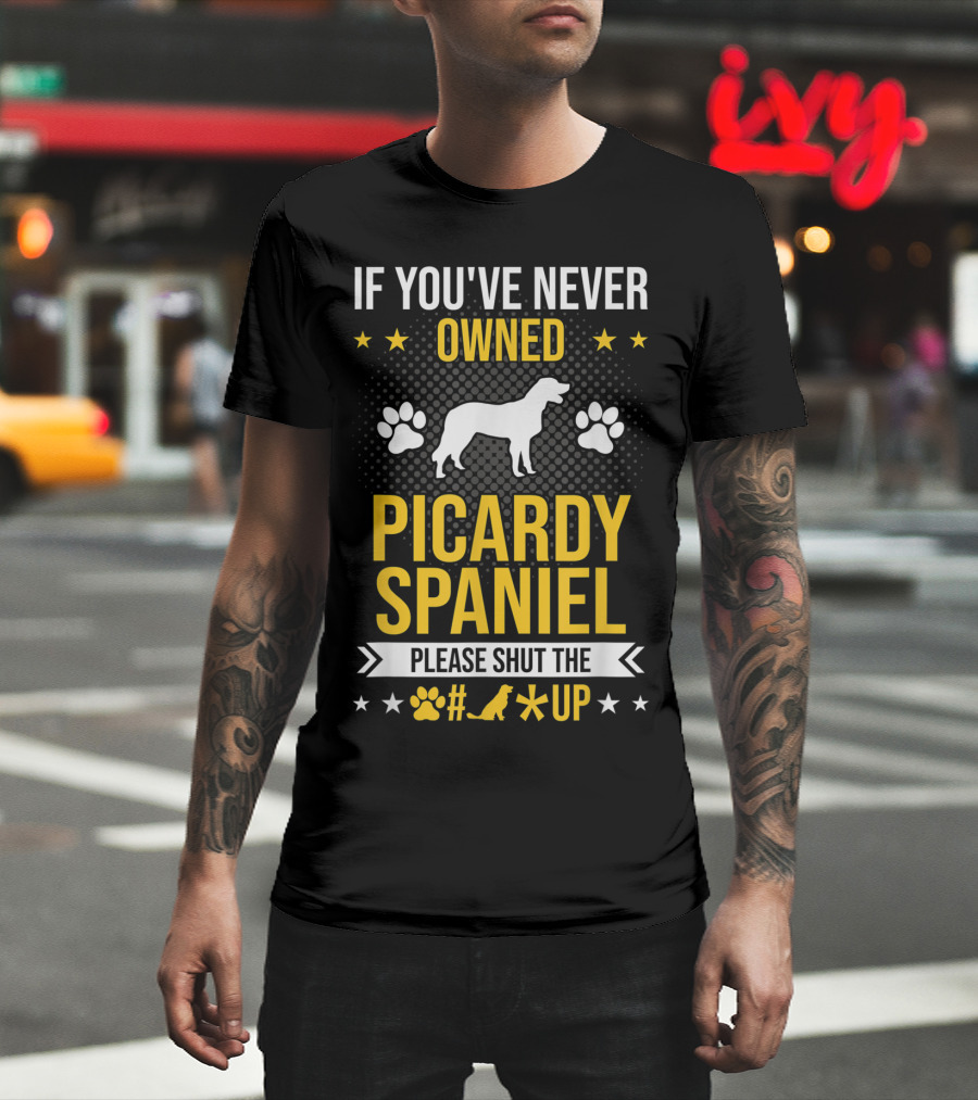 If You've Never Owned Picardy Spaniel Please Shut The Paw Up T-Shirt