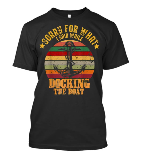 Sorry For What I Said While Docking The Boat Anchor Retro Stripes T-Shirt