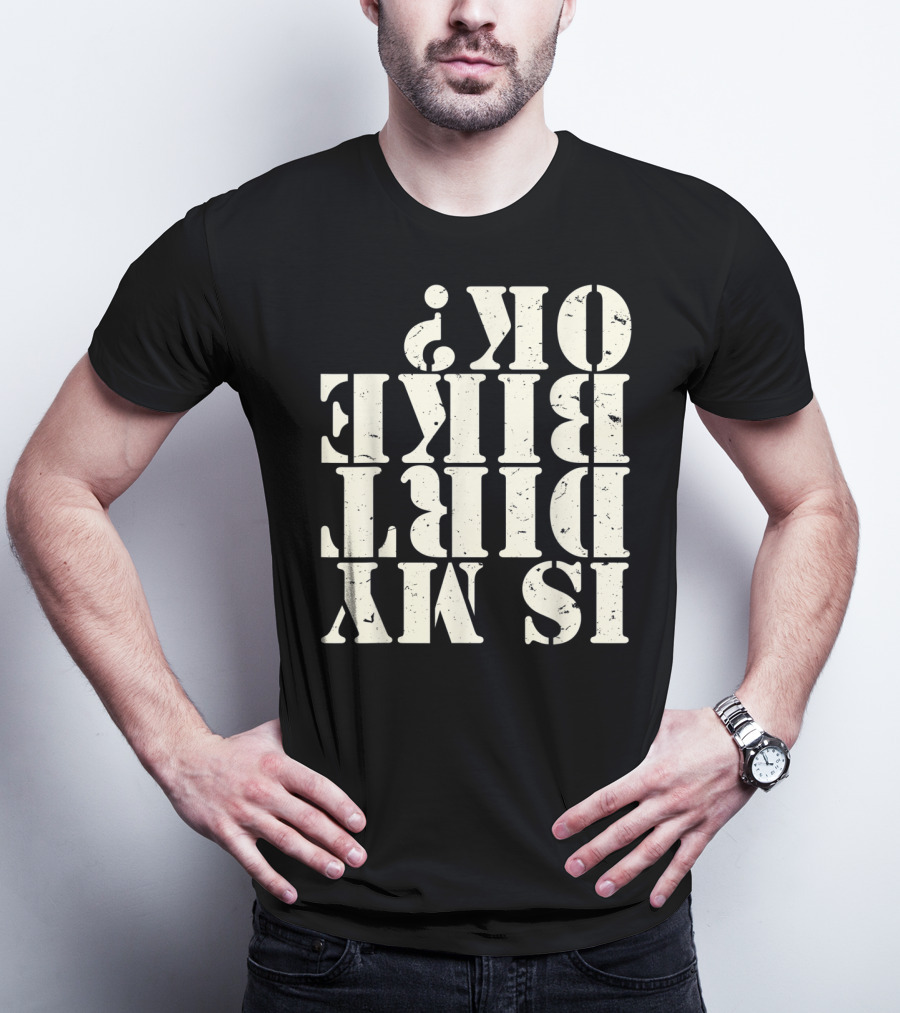 Is My Dirt Bike OK T-Shirt