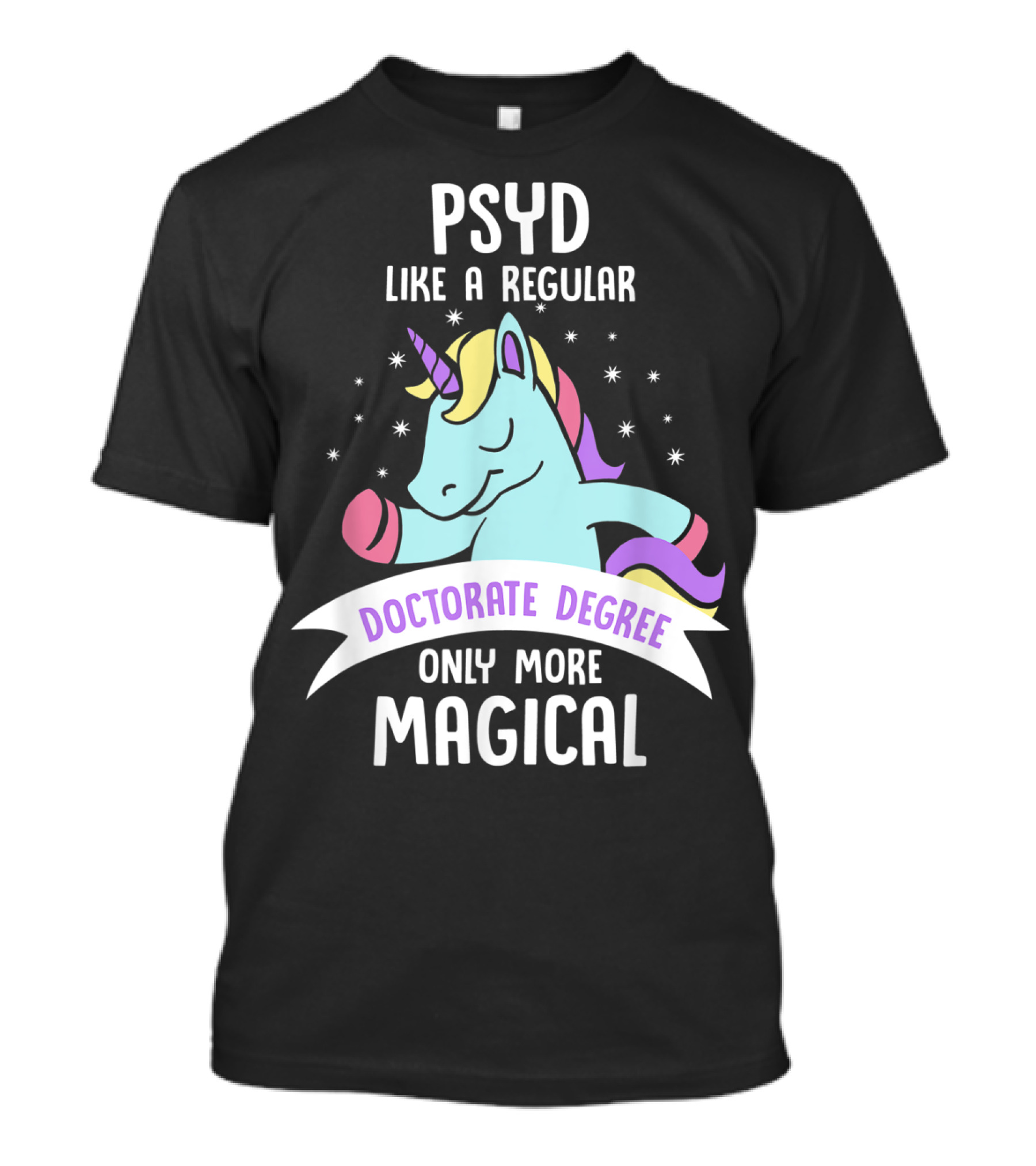 Psyd Like A Regular Doctorate Degree Only More Magical Unicorn Image T-Shirt
