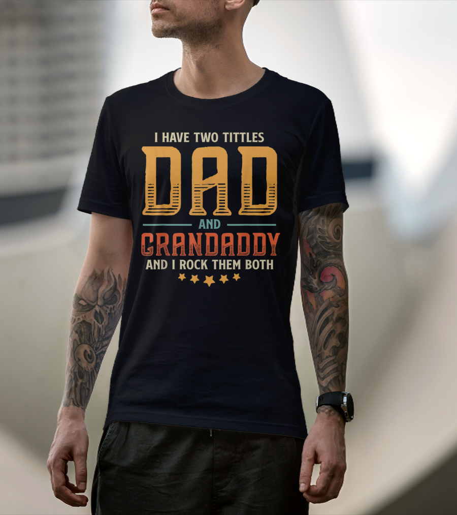 I Have Two Titles Dad And Grandaddy And I Rock Them Both T-Shirt
