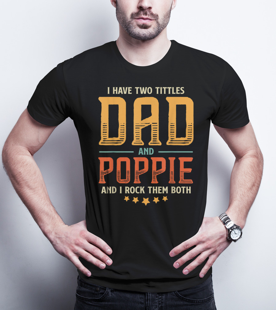 I Have Two Titles Dad And Poppie And I Rock Them Both T-Shirt