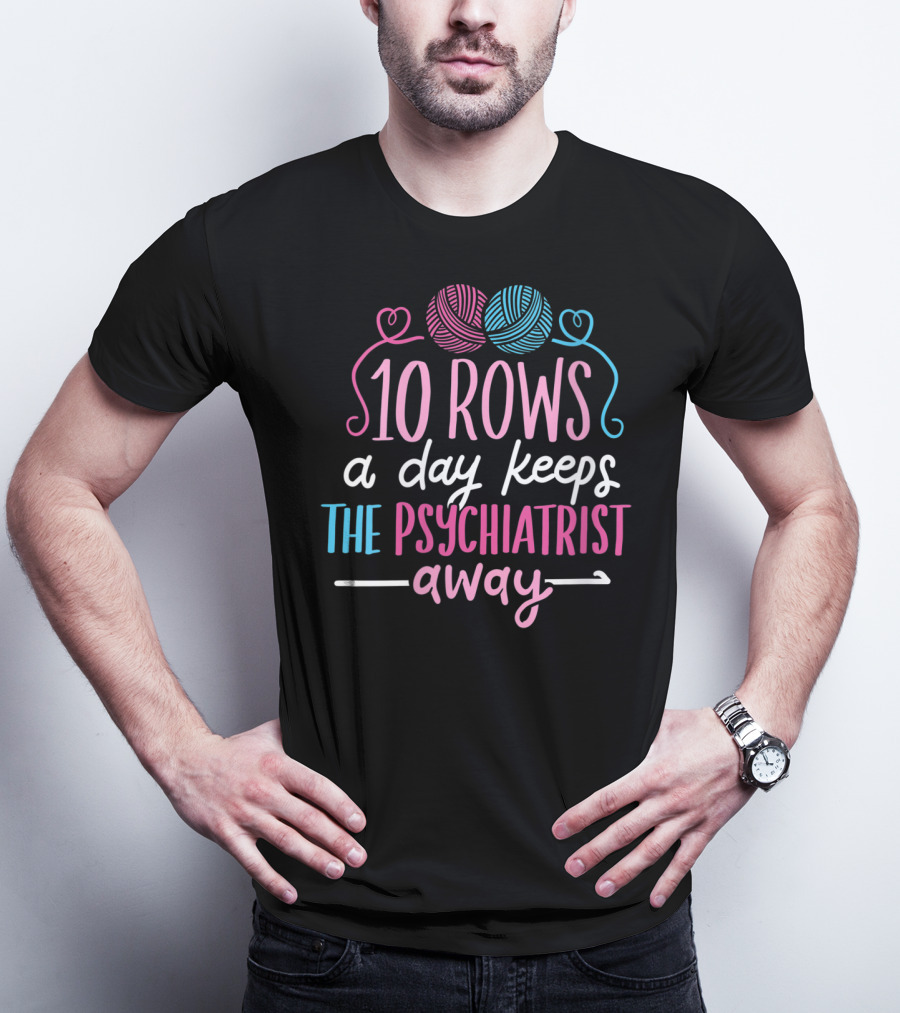 10 Rows A Day Keeps The Psychiatrist Away Yarn T-Shirt