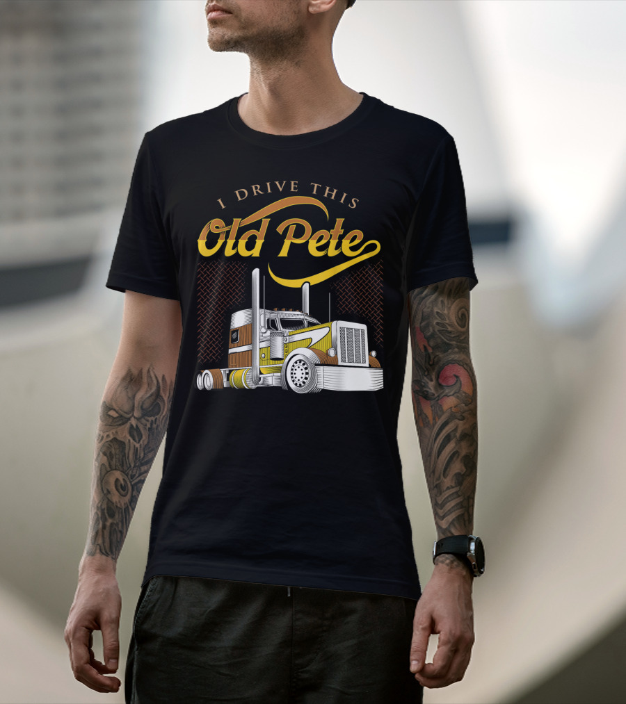 I Drive This Old Pete Truck T-Shirt