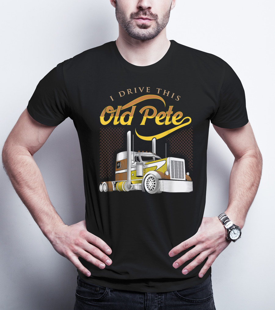 I Drive This Old Pete Truck T-Shirt