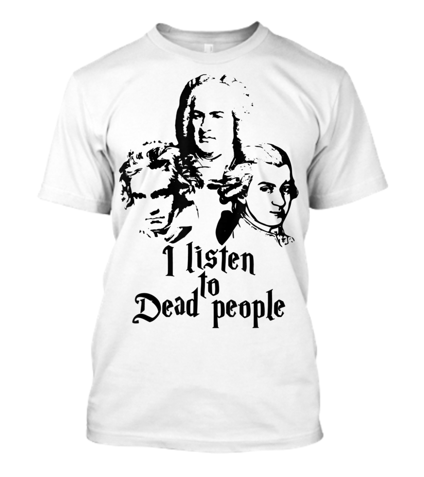 I Listen To Dead People Mozart Bach Beethoven T-Shirt