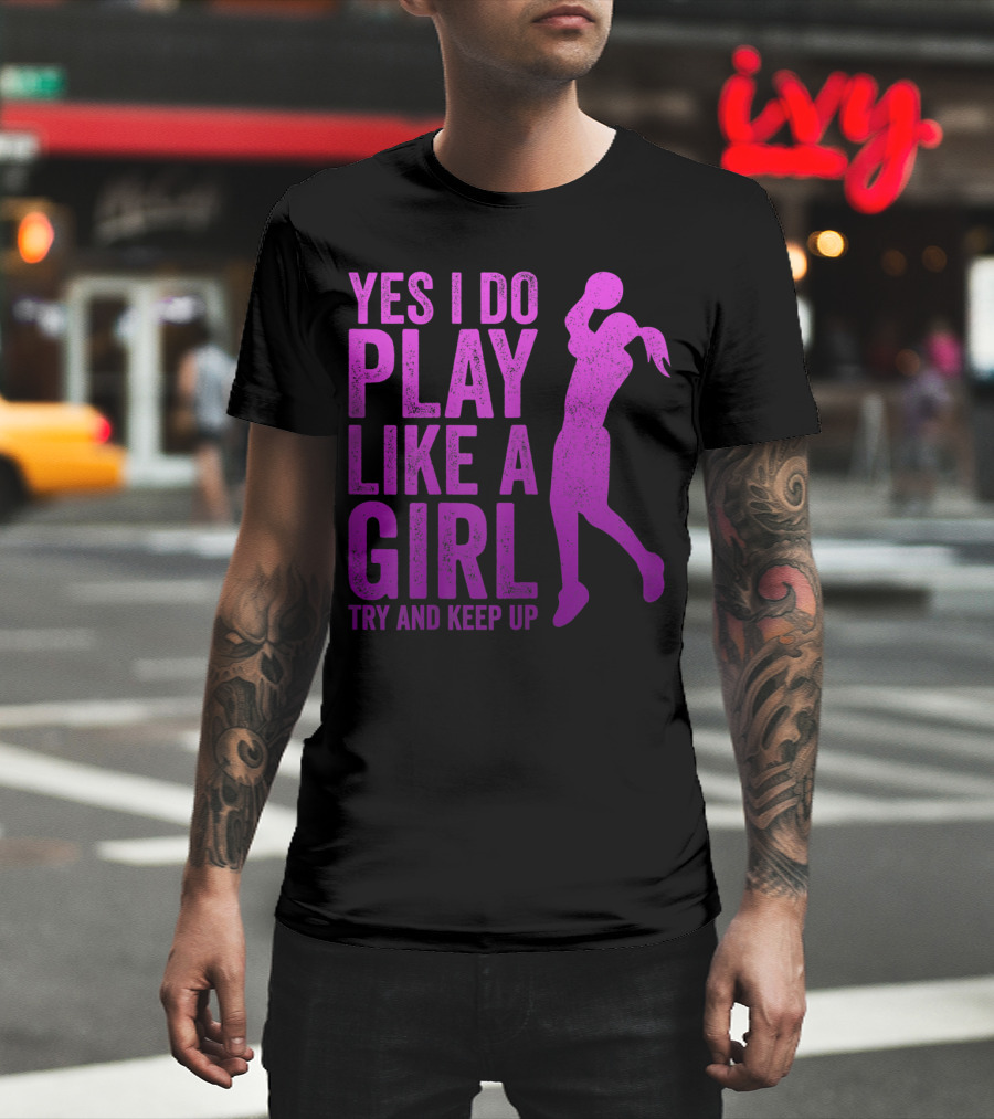 Yes I Do Play Like A Girl Try And Keep Up N Girls Youth Basketball Clothes Play T-Shirt