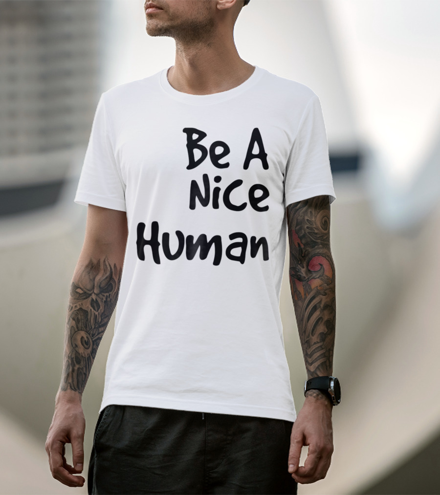 BE A NICE HUMAN Motivate Kindness Positive Message T-Shirt