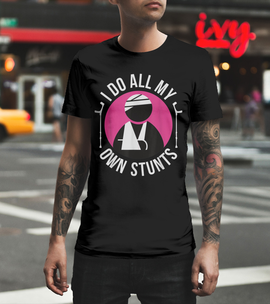 I Do All My Own Stunts Broken Arm Get Well Soon T-Shirt