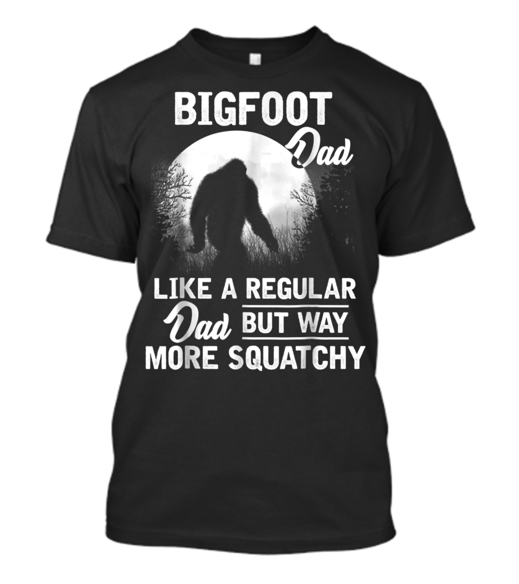Bigfoot Dad Like A Regular Dad But Way More Squatchy T-Shirt