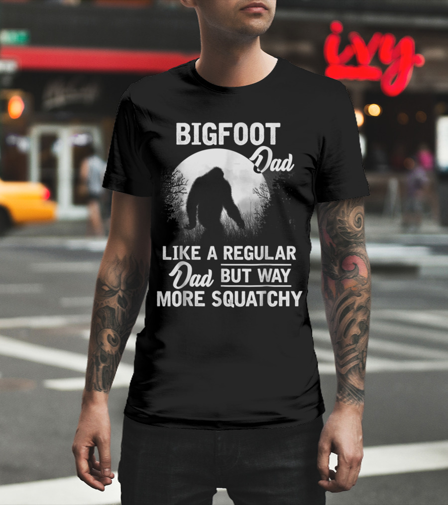 Bigfoot Dad Like A Regular Dad But Way More Squatchy T-Shirt