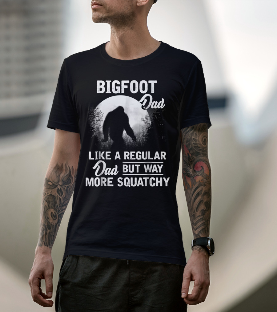 Bigfoot Dad Like A Regular Dad But Way More Squatchy T-Shirt