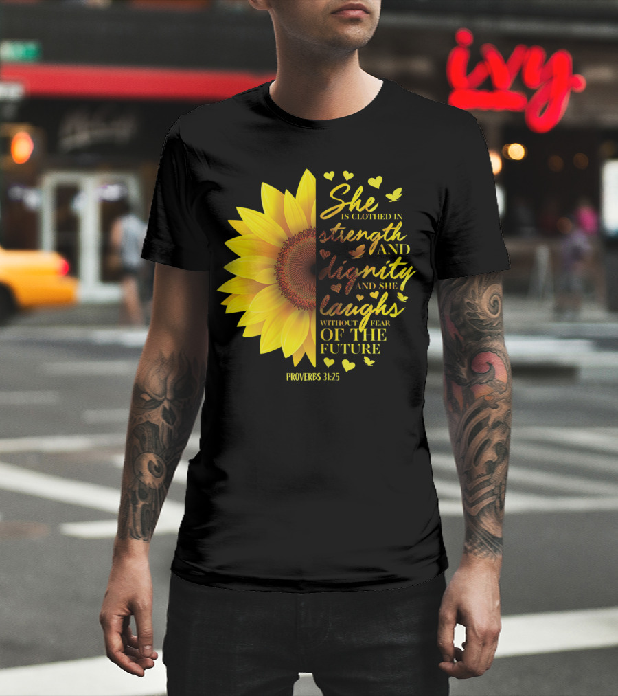 Proverbs 31:25 She Is Clothed In Strength And Dignity Sunflower Christian Bible Verse T-Shirt
