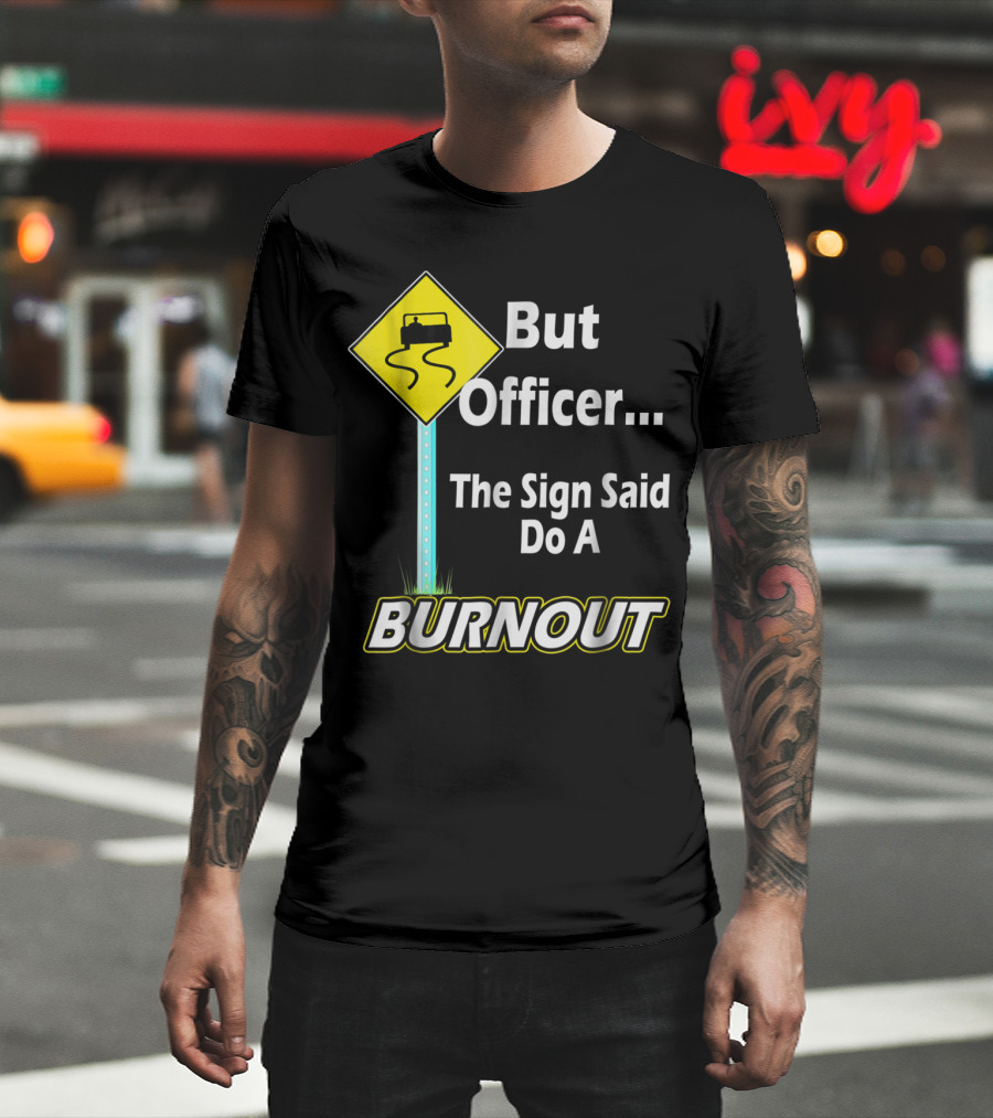 But Officer The Sign Said Do A Burnout Tire Track Road Sign T-Shirt