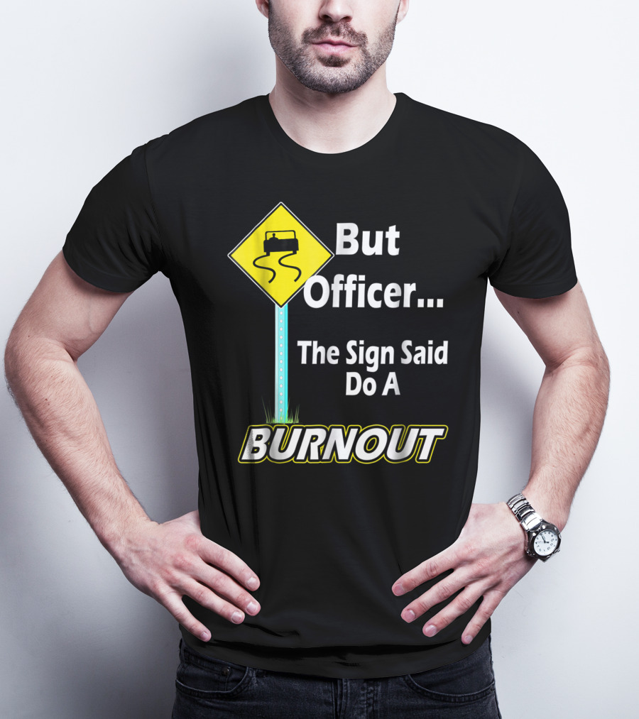 But Officer The Sign Said Do A Burnout Tire Track Road Sign T-Shirt