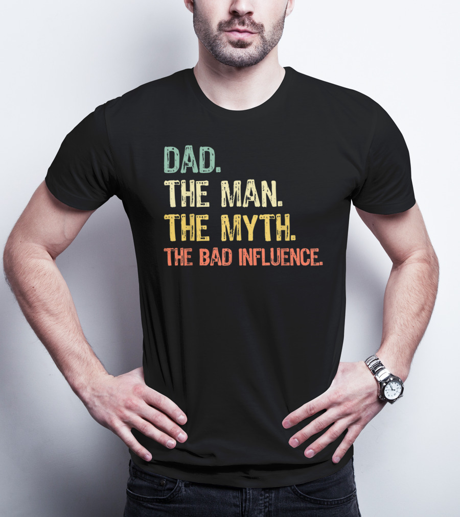 Dad The Man The Myth The Bad Influence T-Shirt