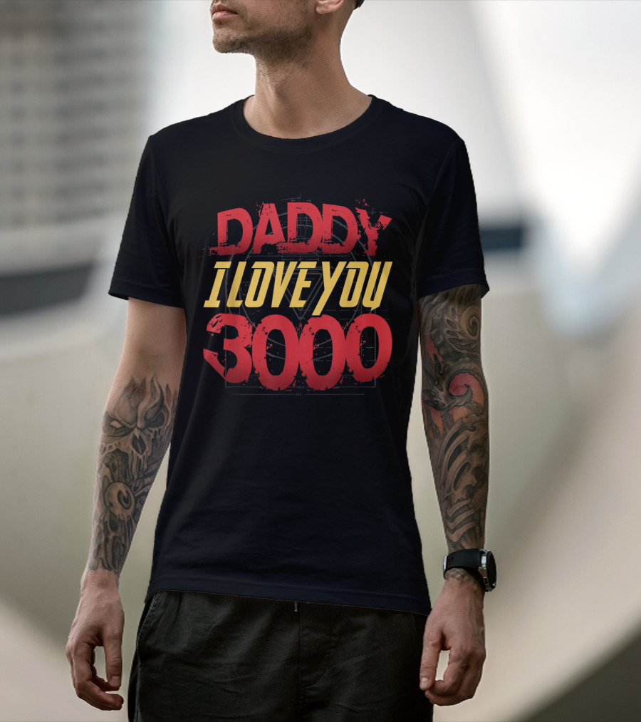 Daddy I Love You 3000 T-Shirt