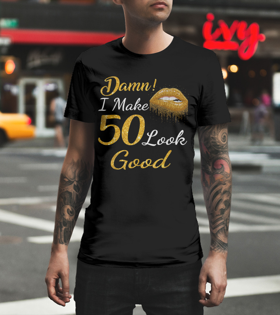 Damn I Make 50 Look Good Gold Lips Birthday T-Shirt