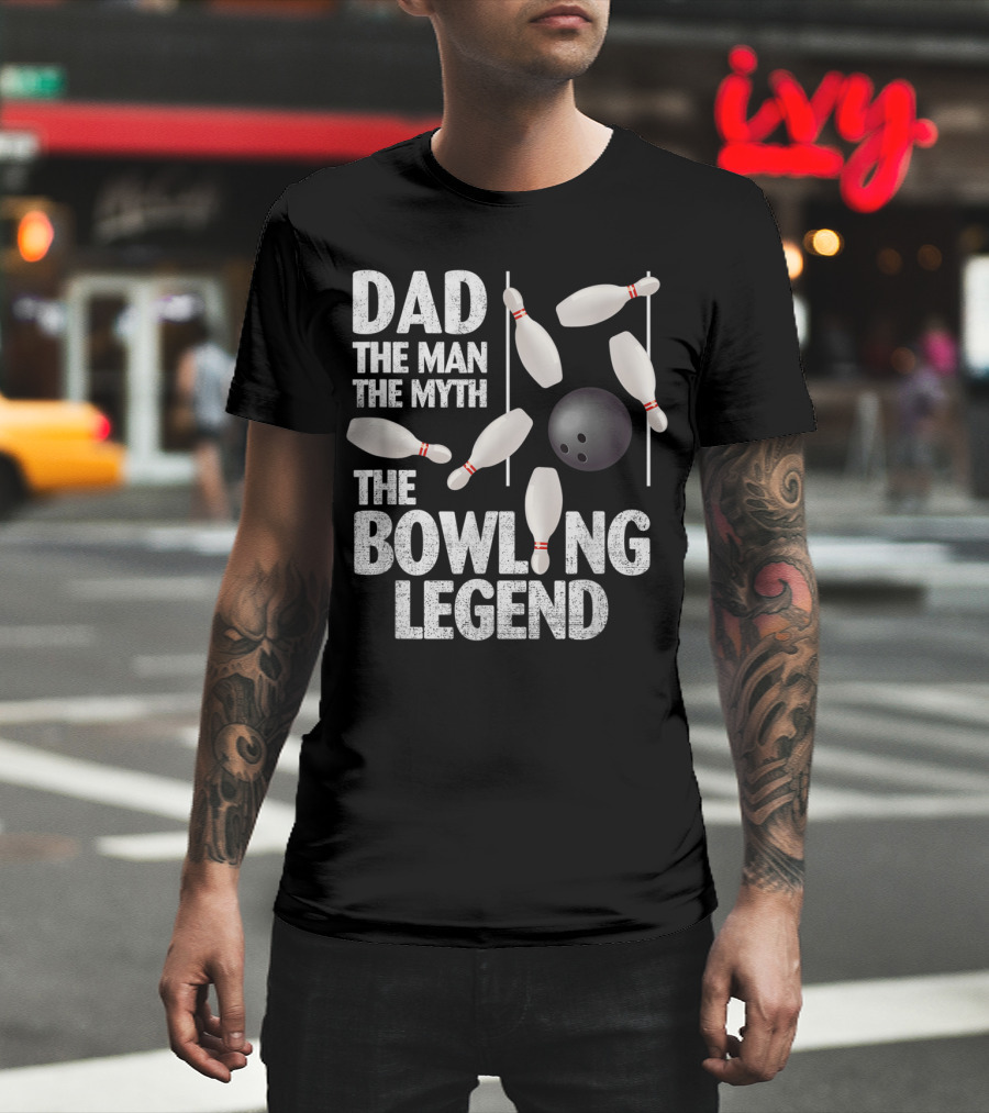 Dad The Man The Myth The Bowling Legend Pins Ball Display T-Shirt