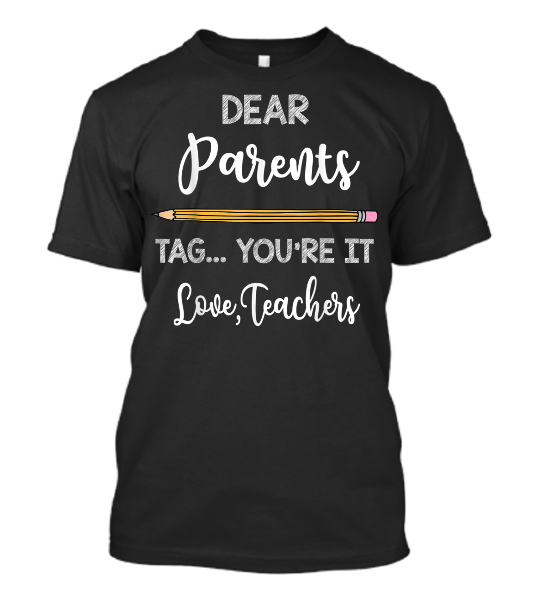 Dear Parents Tag You're It Love Teachers Pencil T-Shirt