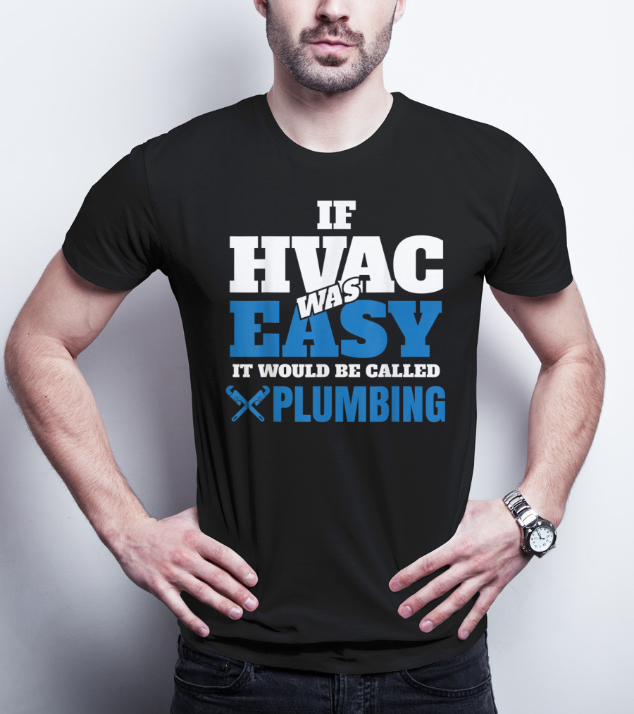 If HVAC Was Easy It Would Be Called Plumbing T-Shirt