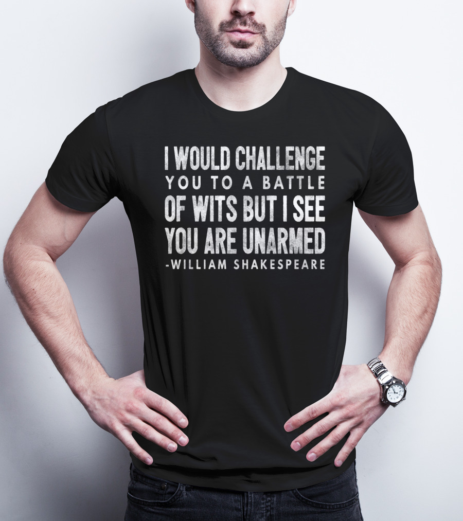 I Would Challenge You To A Battle Of Wits But I See You Are Unarmed William Shakespeare T-Shirt