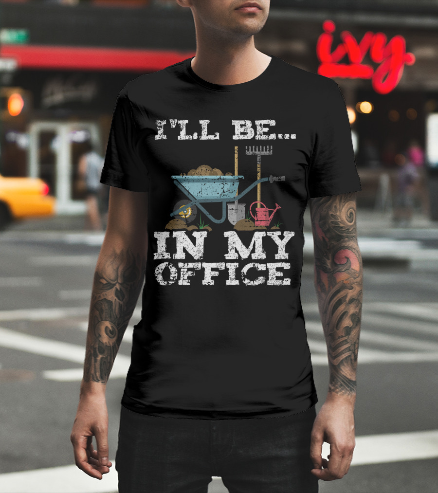 I'LL BE IN MY OFFICE Funny Garden Gardener Women Men T-Shirt