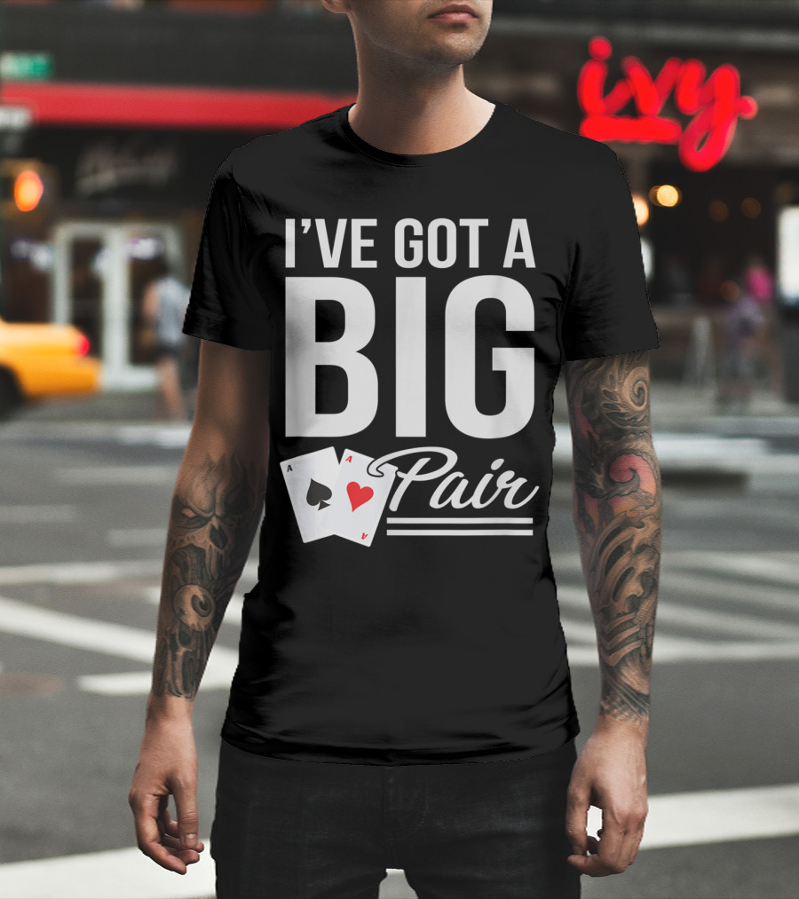 I've Got A Big Pair Funny Texas Hold Em Poker Vegas Casino T-Shirt