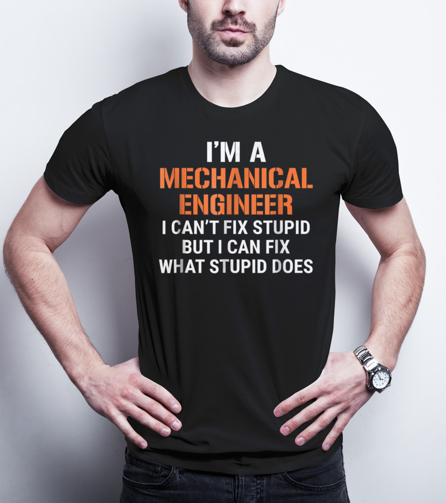I'm A Mechanical Engineer I Can't Fix Stupid But I Can Fix What Stupid Does T-Shirt