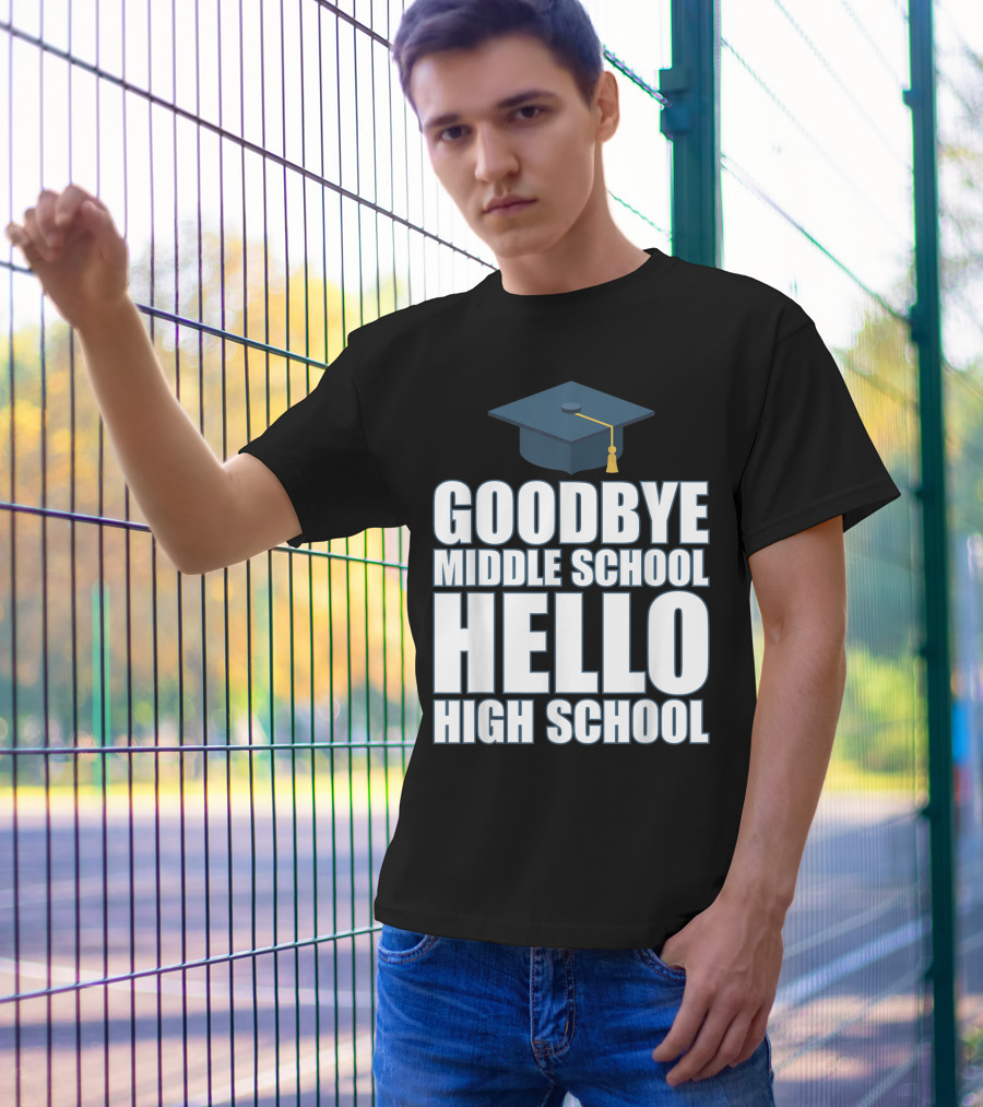 Goodbye Middle School Hello High School Graduation Cap T-Shirt